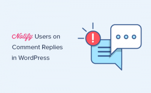 How to Notify Users Only On Replies to Their WordPress Comments