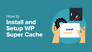 How to Install and Setup WP Super Cache for Beginners (Easy Way)