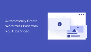 How to Automatically Create WordPress Post from YouTube Video