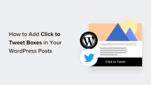 How to Add Click to Tweet Boxes in Your WordPress Posts