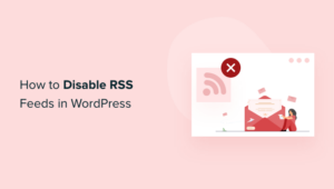 How to Disable RSS Feeds in WordPress (2 Easy Ways)