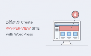 How to Create a Pay-Per-View Site With WordPress (Easy)