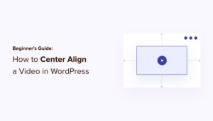 Beginner's Guide: How to Center Align a Video in WordPress