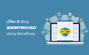 How to Blog Anonymously Using WordPress (Complete Guide)