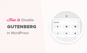How to Disable Gutenberg and Keep the Classic Editor in WordPress