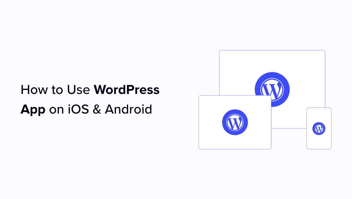 How to Use WordPress App on Your iPhone, iPad, and Android