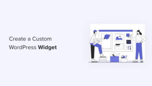 How to Create a Custom WordPress Widget (Step by Step)