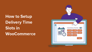 How to Setup Delivery Time Slots in WooCommerce (Step by Step)
