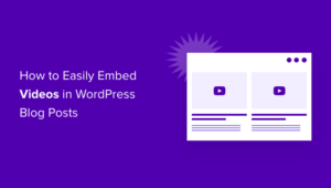 How to Easily Embed Videos in WordPress Blog Posts (4 Ways)