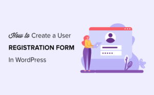 How to Create a Custom User Registration Form in WordPress