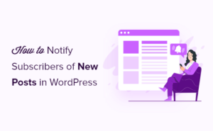 How to Notify Subscribers of New Posts in WordPress (3 Ways)